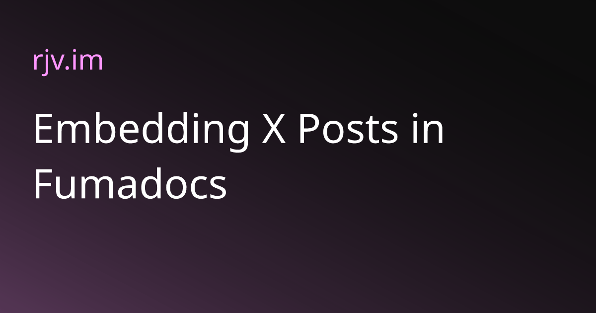 Embedding X Posts in Fumadocs | rjv.im