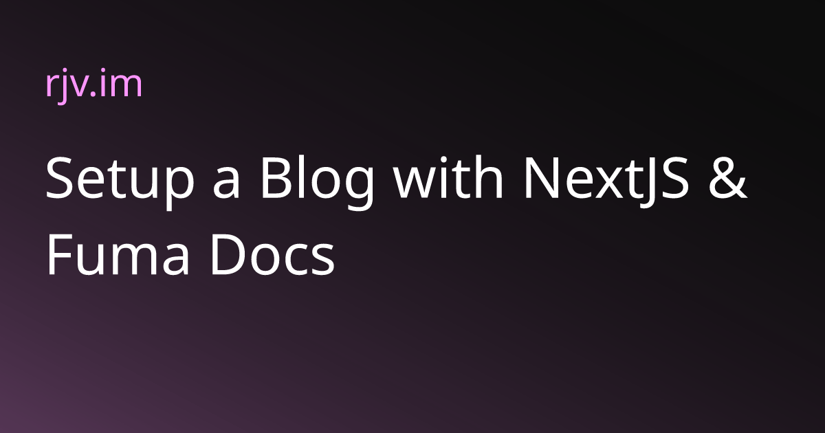 Setup a Blog with NextJS & Fuma Docs | rjv.im